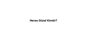 Heves Güzel Kimdir?